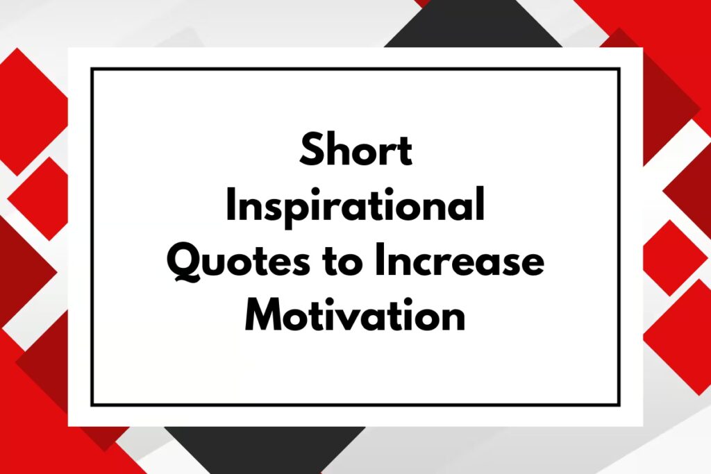 130 Short Inspirational Quotes to Increase Motivation and Confidence